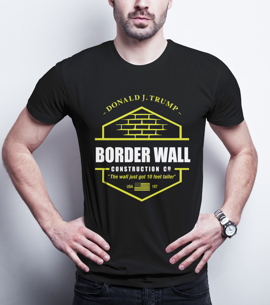 Donald J. Trump Border Wall Construction Co The Wall Just Got 10 Feet Taller Usa 1St American Flag Brick Badge T-Shirt