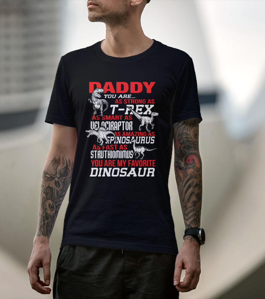 Daddy You Are As Strong As T-Rex Smart Velociraptor Amazing Spinosaurus Fast Struthiomimus Favorite Dinosaur T-Shirt