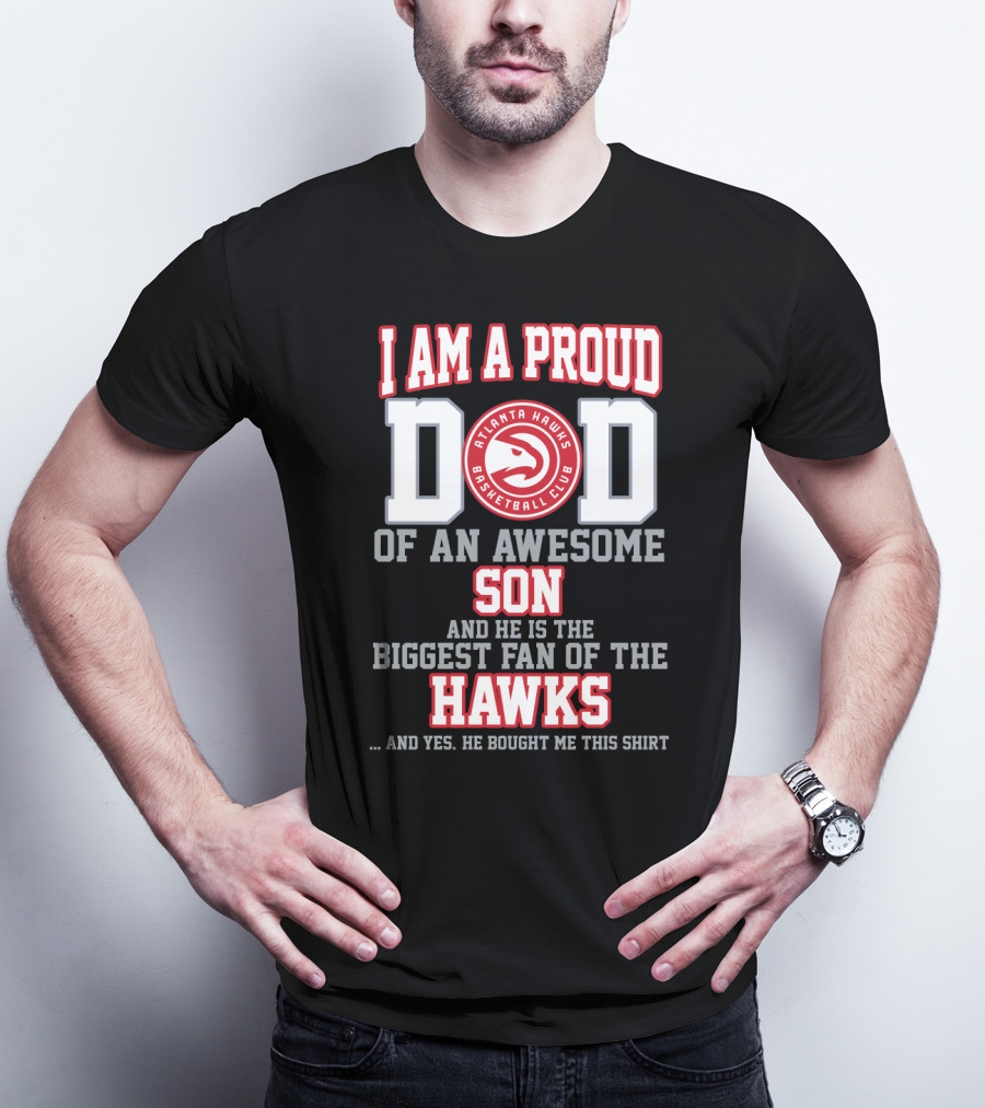 I Am A Proud Dad Of An Awesome Son Biggest Fan Of The Atlanta Hawks Basketball Club T-Shirt