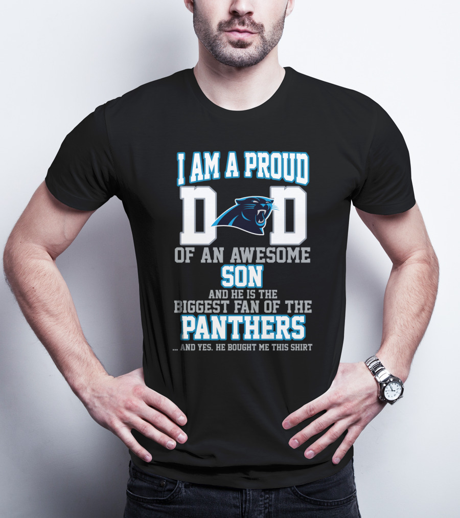 I Am A Proud Dad Of An Awesome Son And He Is The Biggest Fan Of The Panthers T-Shirt