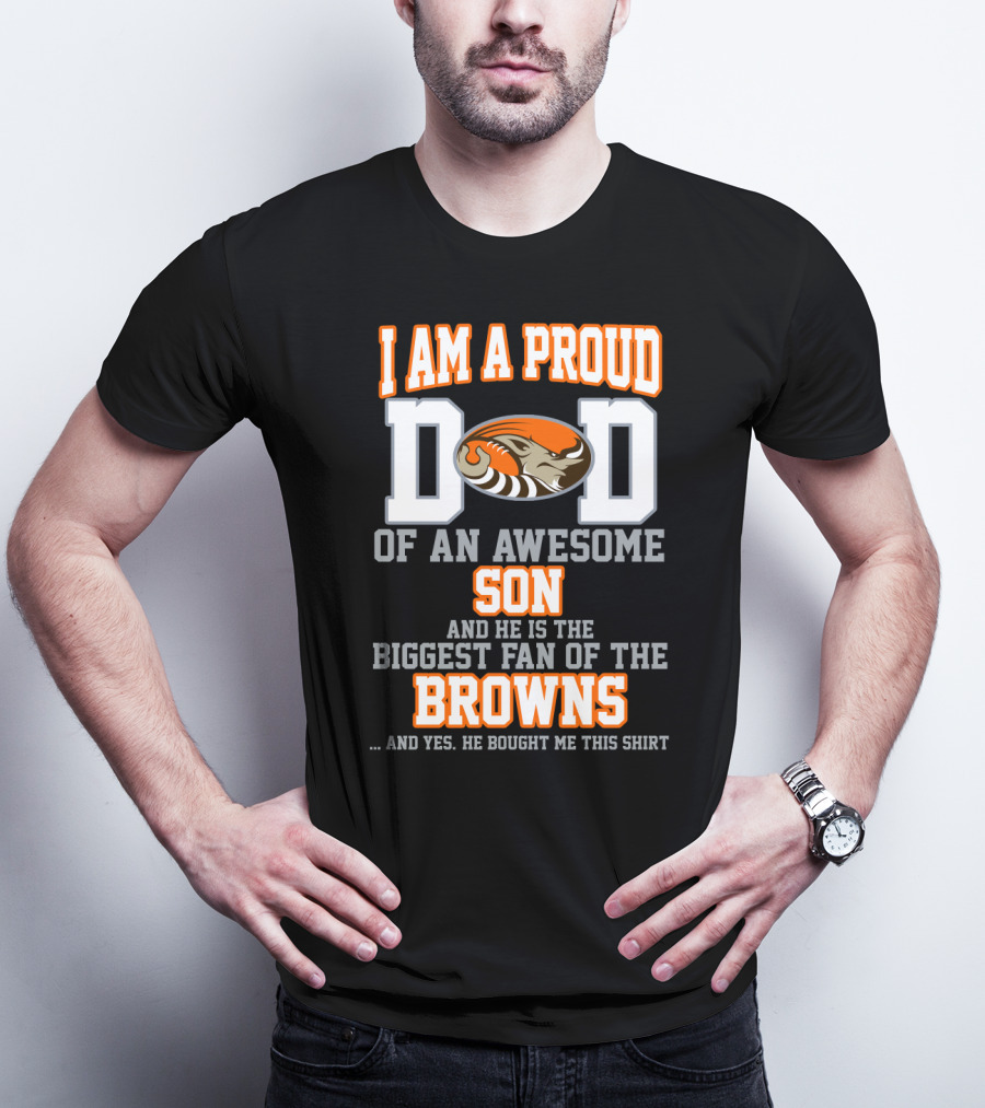 I Am A Proud Dad Of An Awesome Son And He Is The Biggest Fan Of The Browns T-Shirt