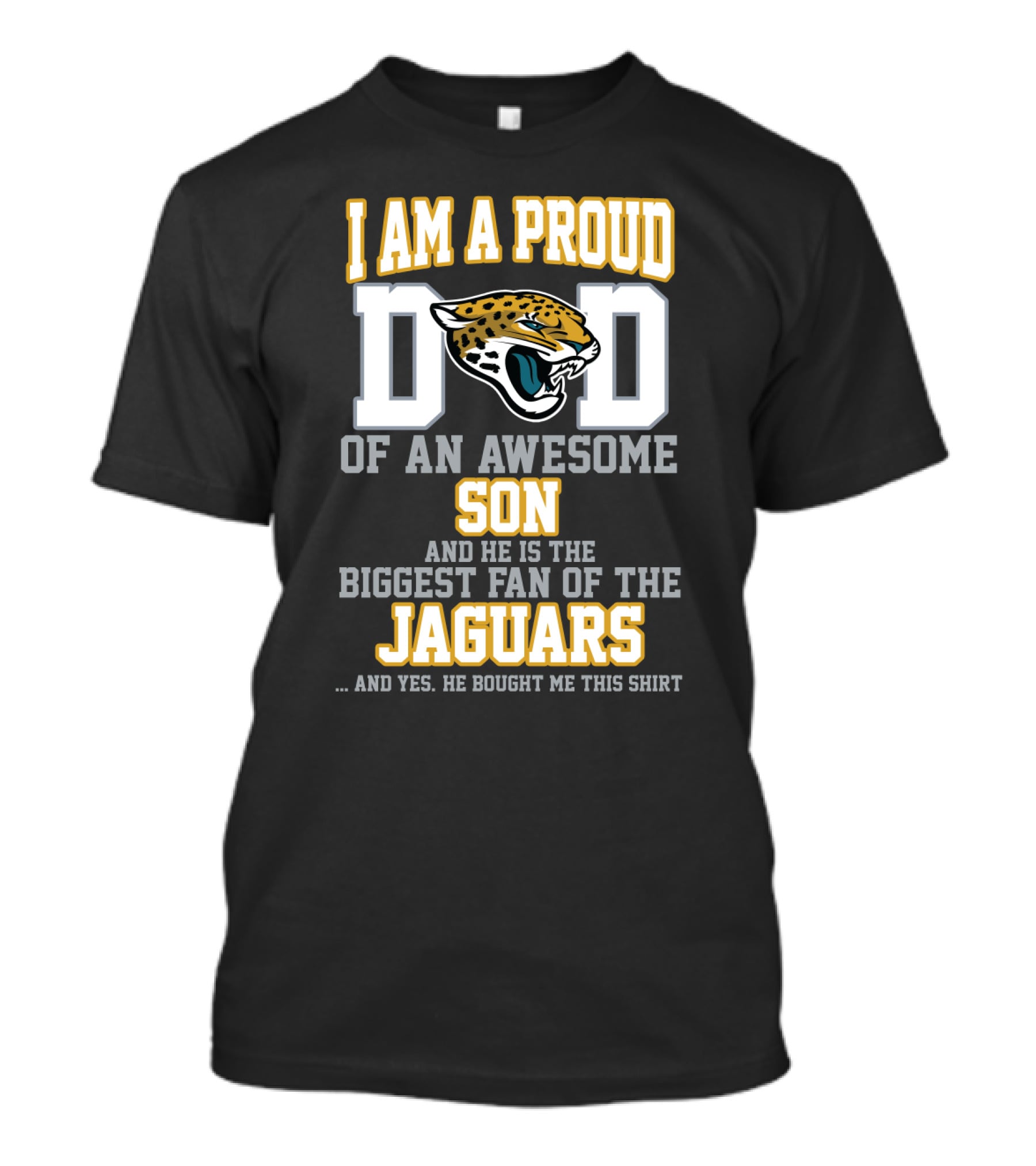 I Am A Proud Dad Of An Awesome Son Biggest Fan Of The Jaguars Yes He Bought Me This T-Shirt