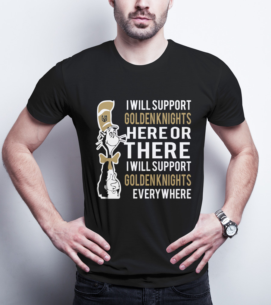I Will Support Golden Knights Here Or There I Will Support Golden Knights Everywhere Dr Seuss Cat In The Hat Vegas Golden Knights T-Shirt