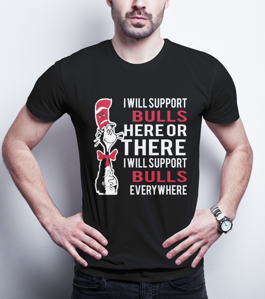 I Will Support Bulls Here Or There I Will Support Bulls Everywhere Dr Seuss Cat Chicago Bulls T-Shirt