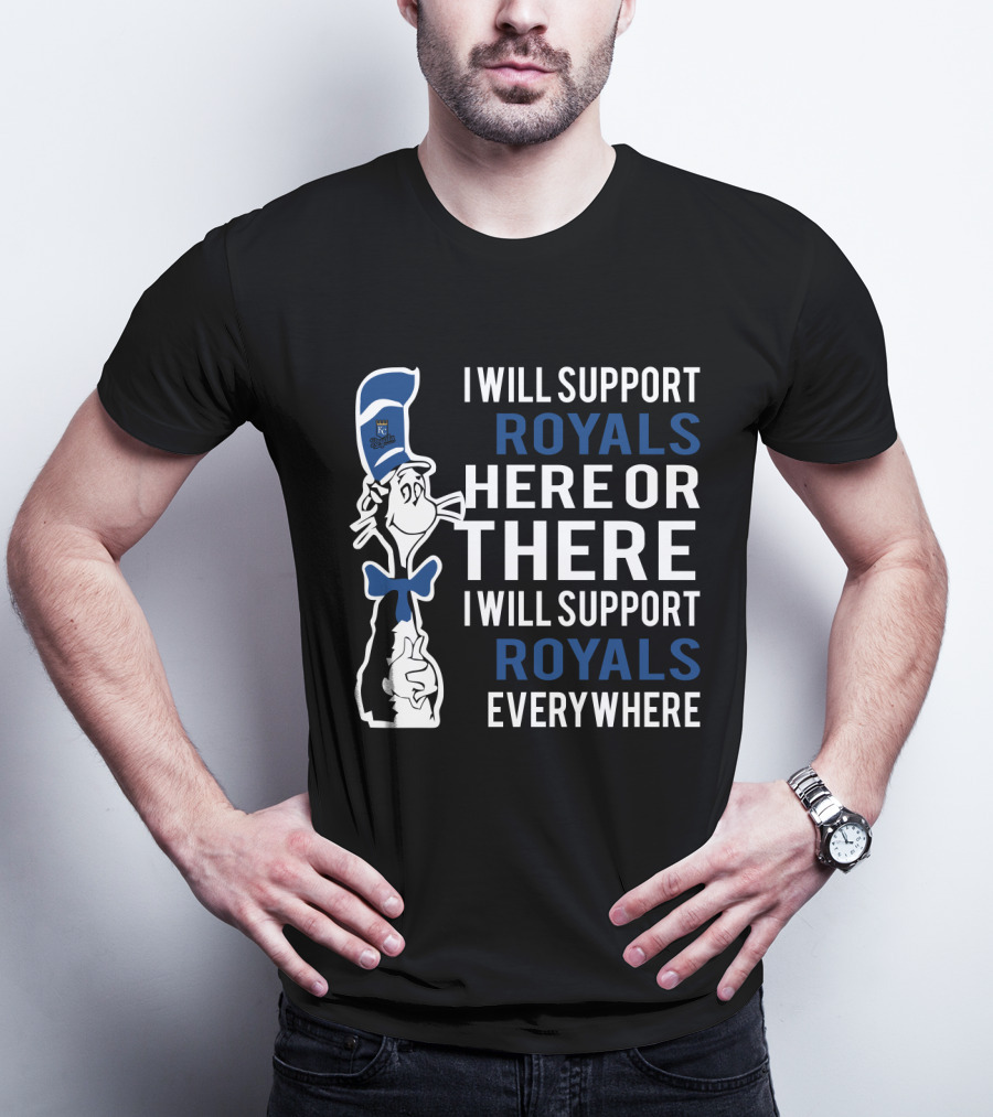 I Will Support Royals Here Or There I Will Support Royals Everywhere Dr Seuss Cat Kansas City Royals Fans T-Shirt