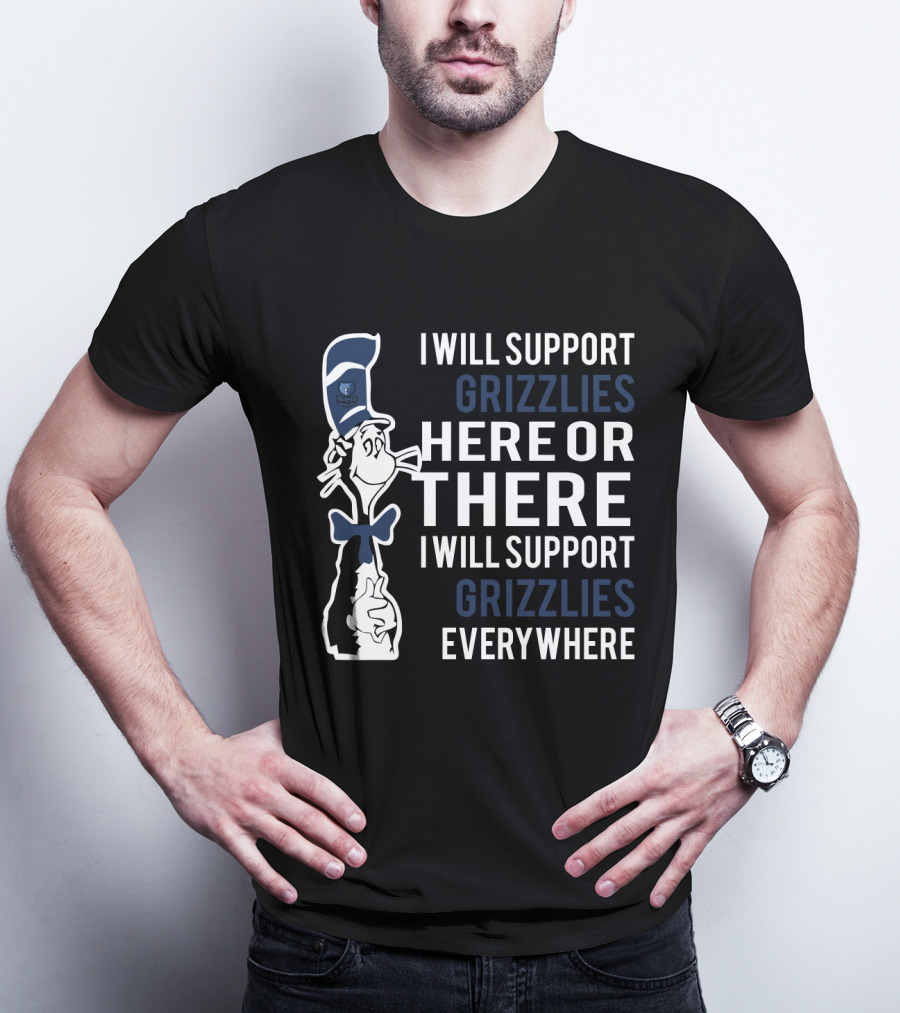 I Will Support Grizzlies Here Or There I Will Support Grizzlies Everywhere Dr Seuss Cat Memphis Grizzlies Fans T-Shirt