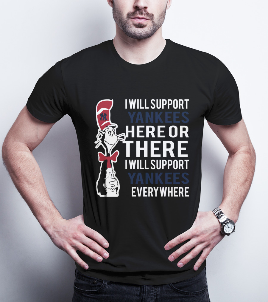 I Will Support Yankees Here Or There Everywhere Dr Seuss Cat In The Hat Yankees T-Shirt