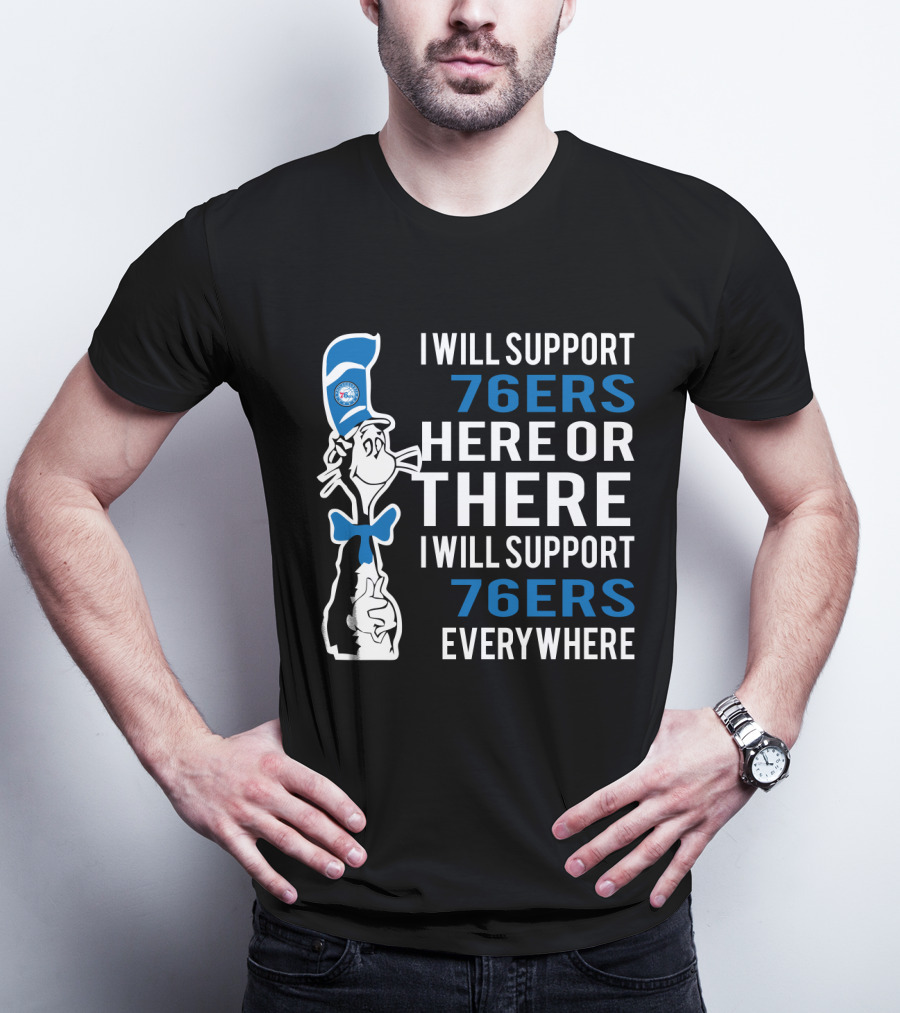I Will Support 76ers Here Or There I Will Support 76ers Everywhere Dr Seuss Cat Philadelphia 76ers T-Shirt
