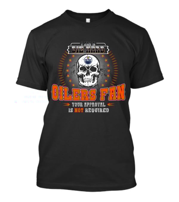 I Am A Die Hard Oilers Fan Your Approval Is Not Required T-Shirt