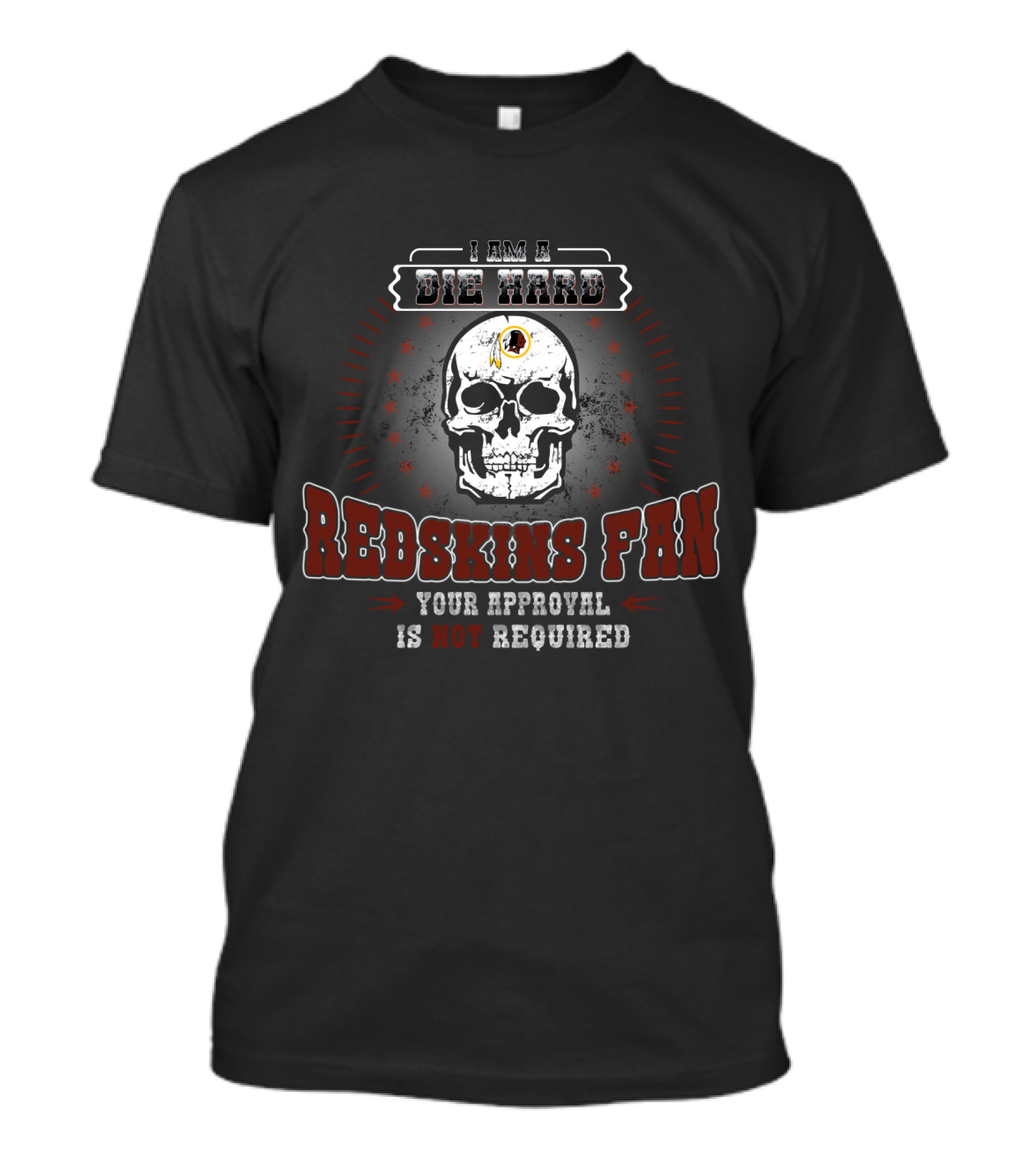 I Am A Die Hard Redskins Fan Your Approval Is Not Required T-Shirt