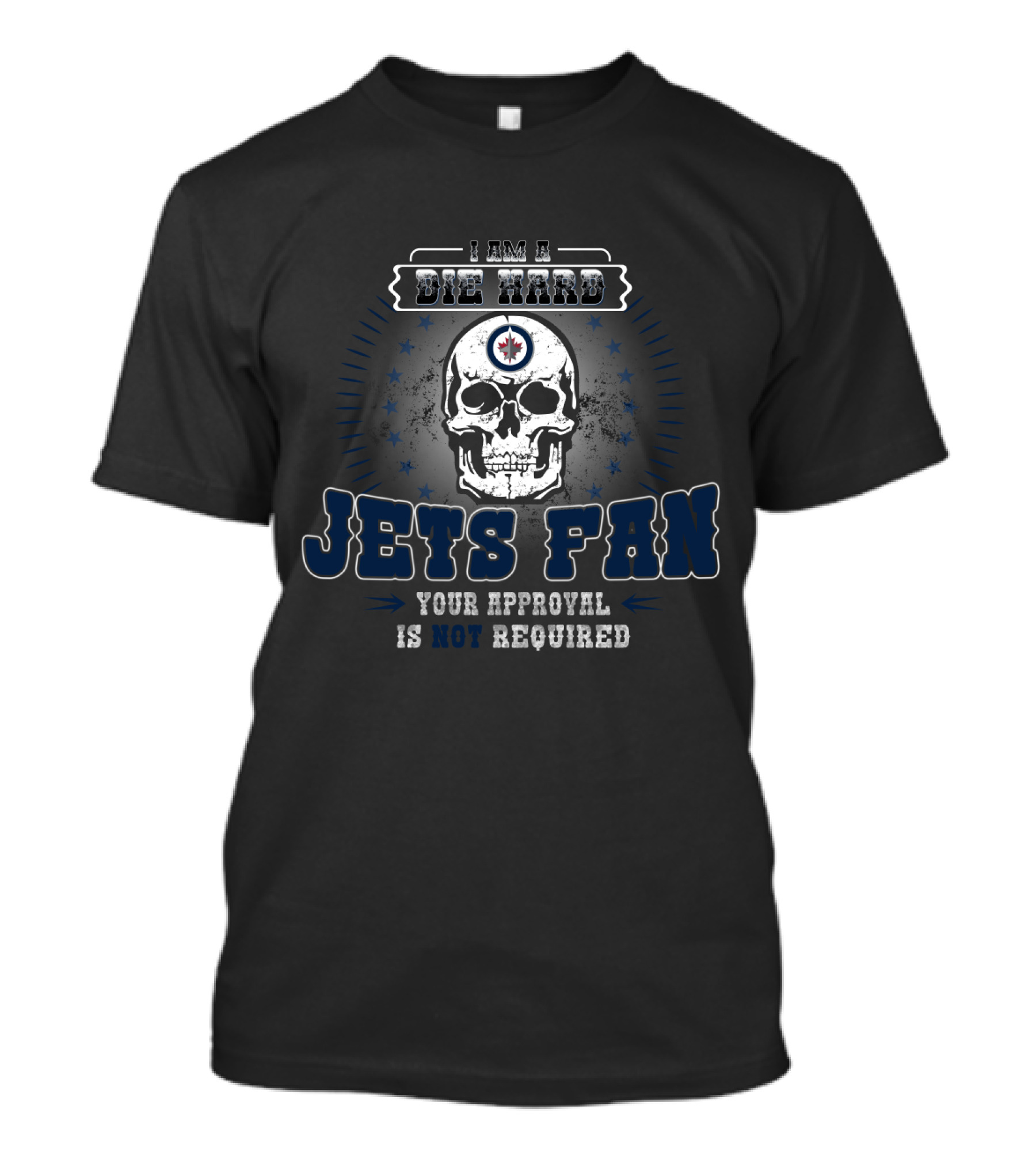 I Am A Die Hard Winnipeg Jets Fan Your Approval Is Not Required T-Shirt