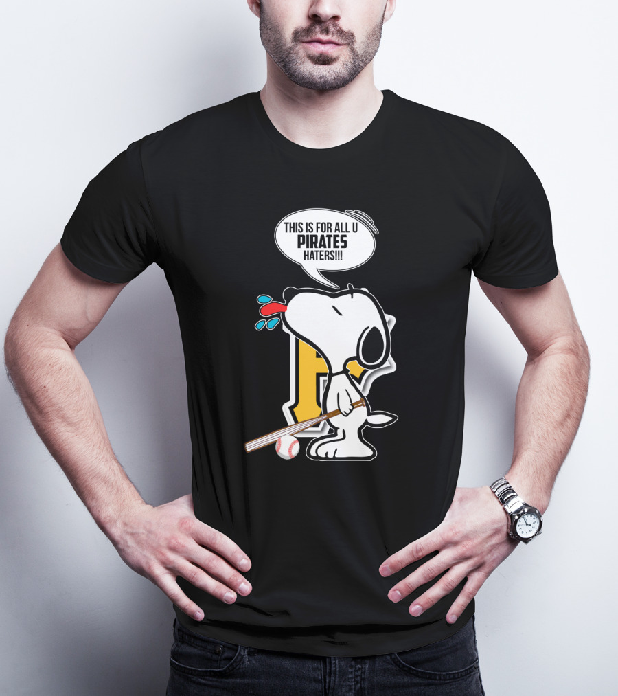 Snoopy This Is For All U Pittsburgh Pirates Haters Baseball Fan T-Shirt
