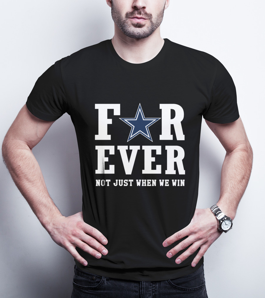 Dallas Cowboys For Ever Not Just When We Win For Fans T-Shirt