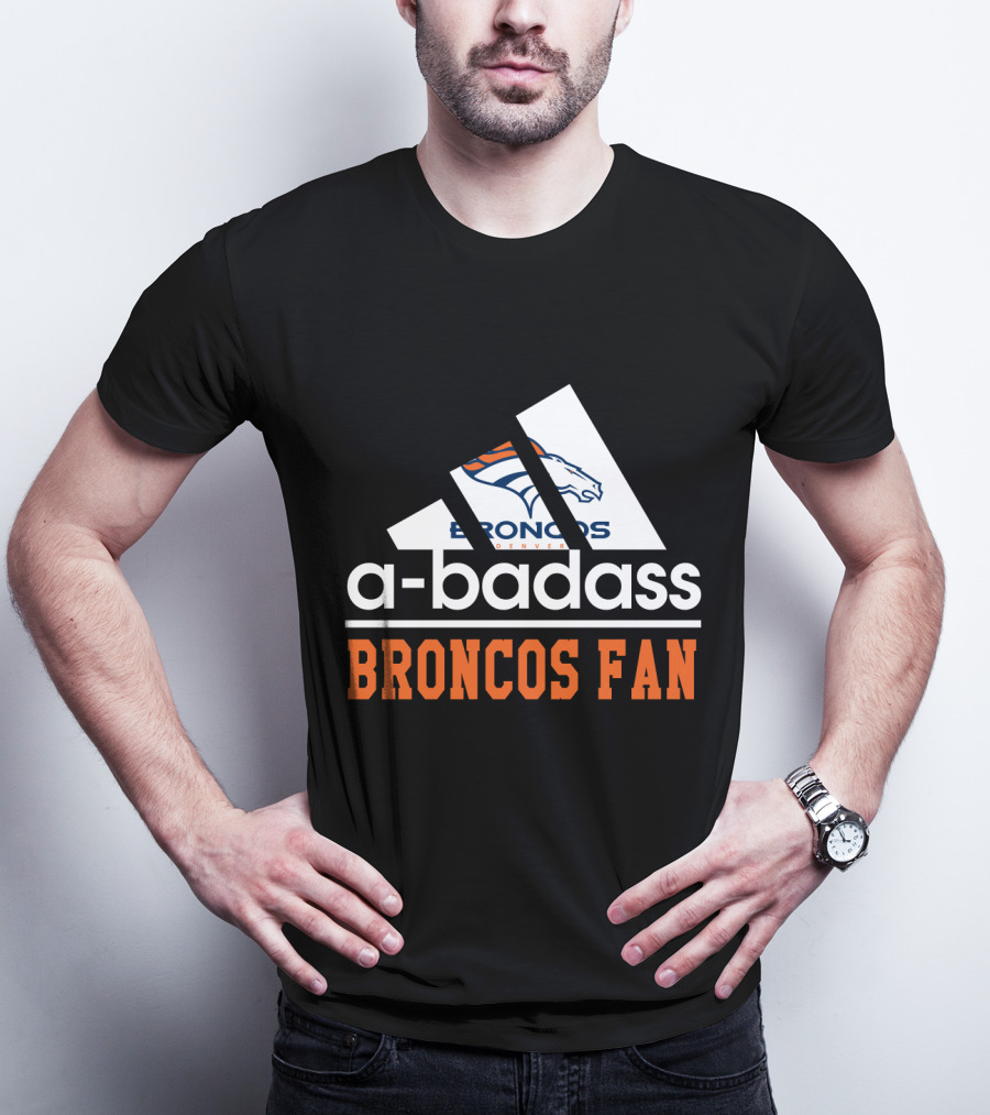 Denver Broncos A-Badass Broncos Fan T-Shirt