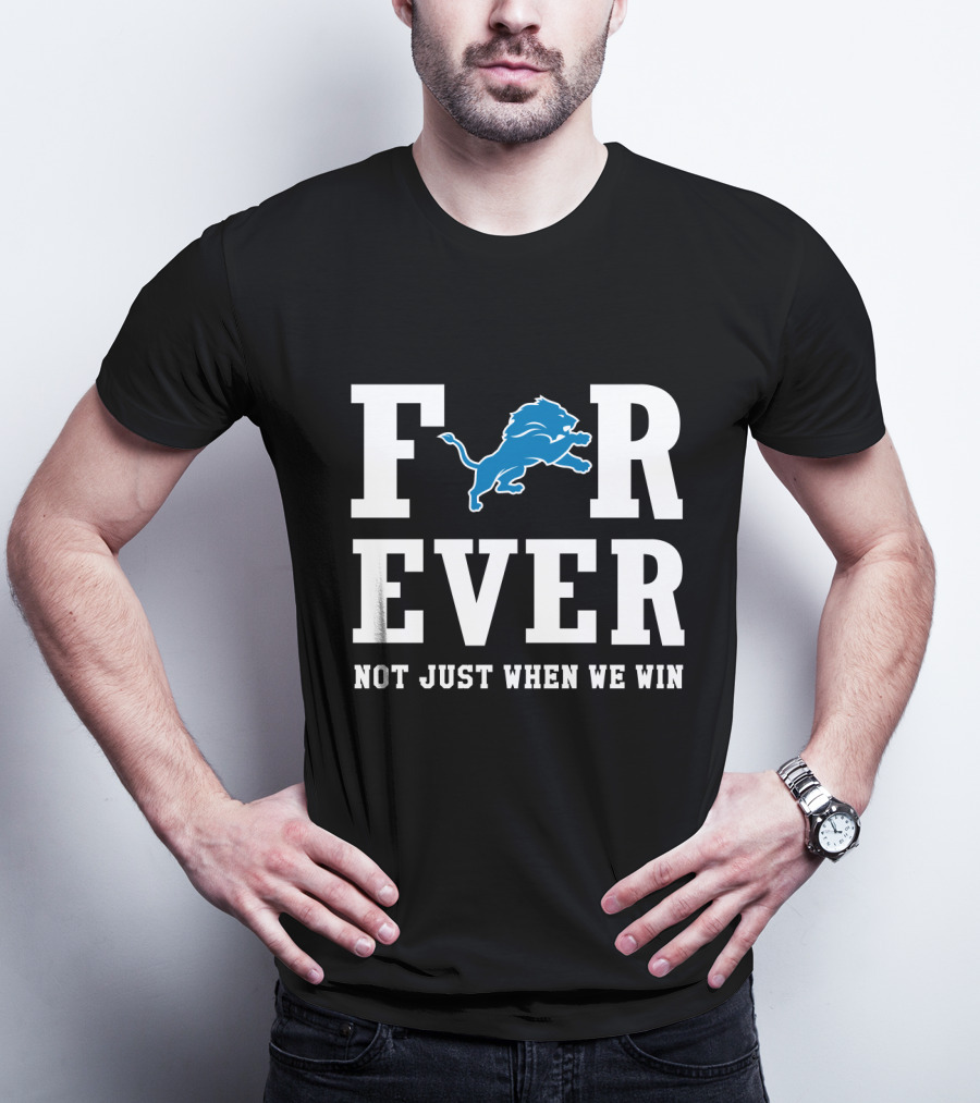 Detroit Lions Forever Not Just When We Win For Fans T-Shirt