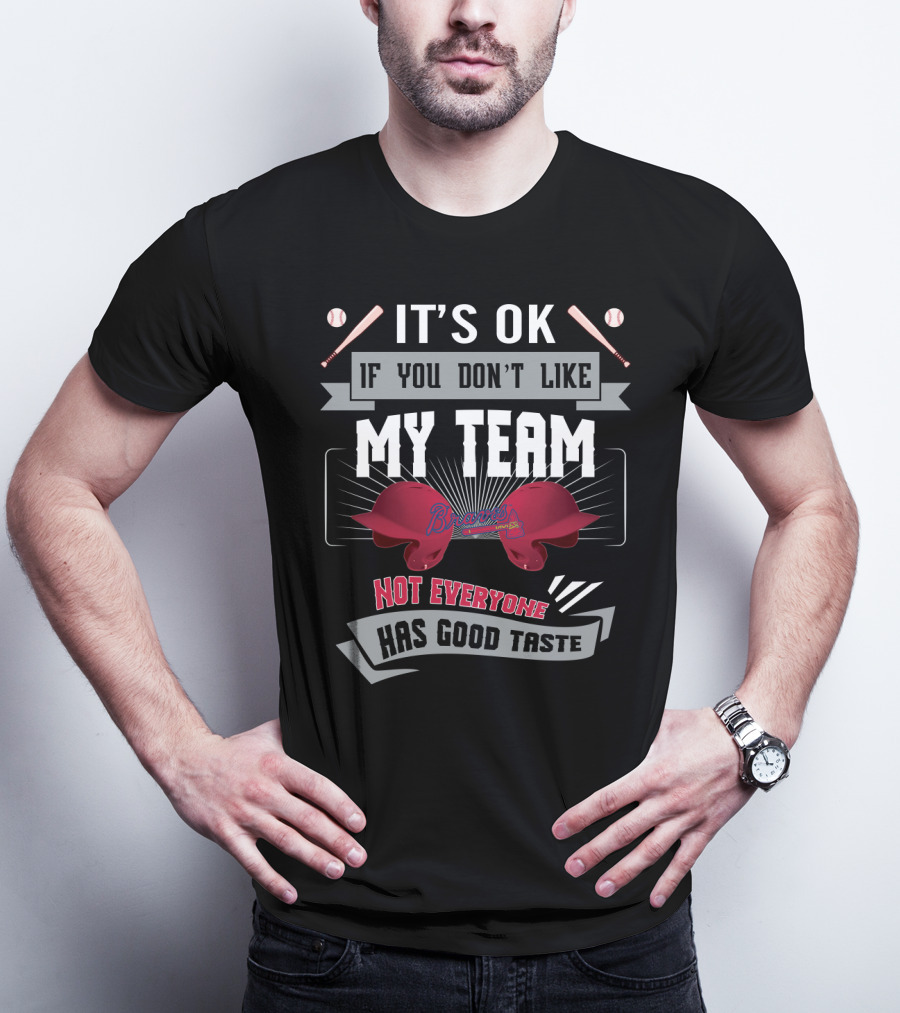 Funny It's OK If You Don't Like My Team Braves Not Everyone Has Good Taste T-Shirt