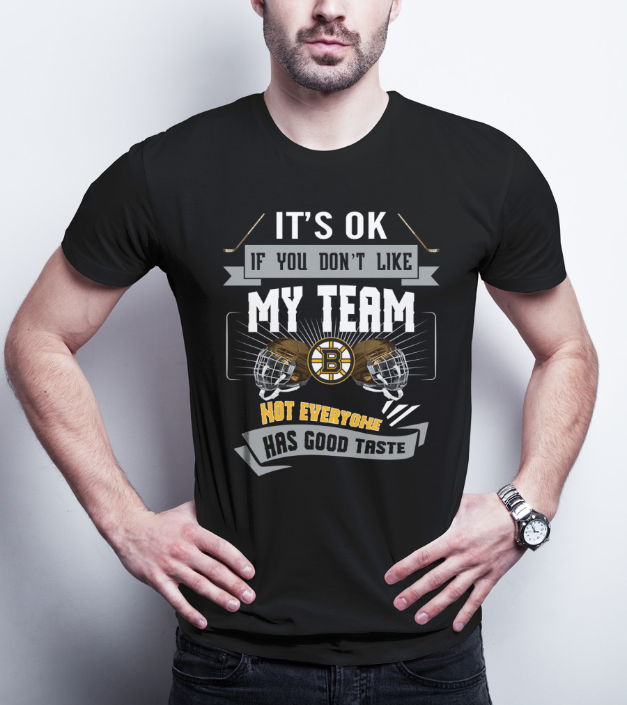 It's OK If You Don't Like My Team Boston Bruins Not Everyone Has Good Taste T-Shirt