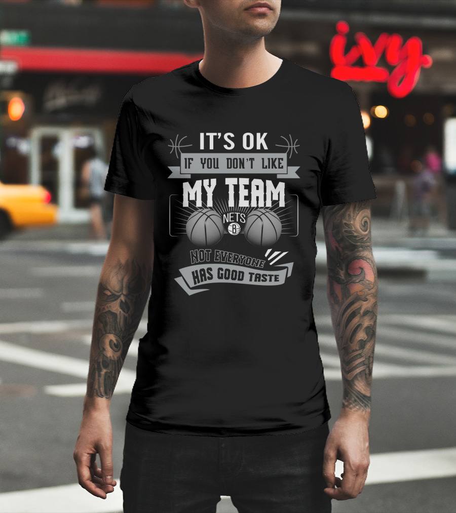 It's Ok If You Don't Like My Team Brooklyn Nets Not Everyone Has Good Taste T-Shirt