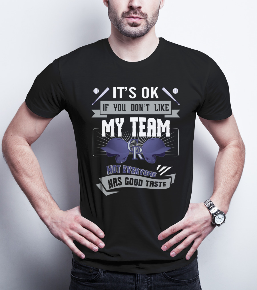It's OK If You Don't Like My Team Not Everyone Has Good Taste Colorado Rockies Fan Humor T-Shirt