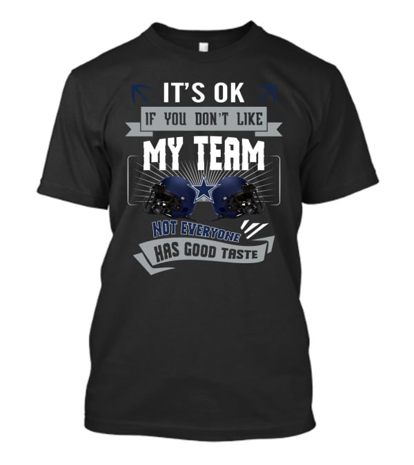It's Ok If You Don't Like My Team Not Everyone Has Good Taste Dallas Cowboys Fans T-Shirt