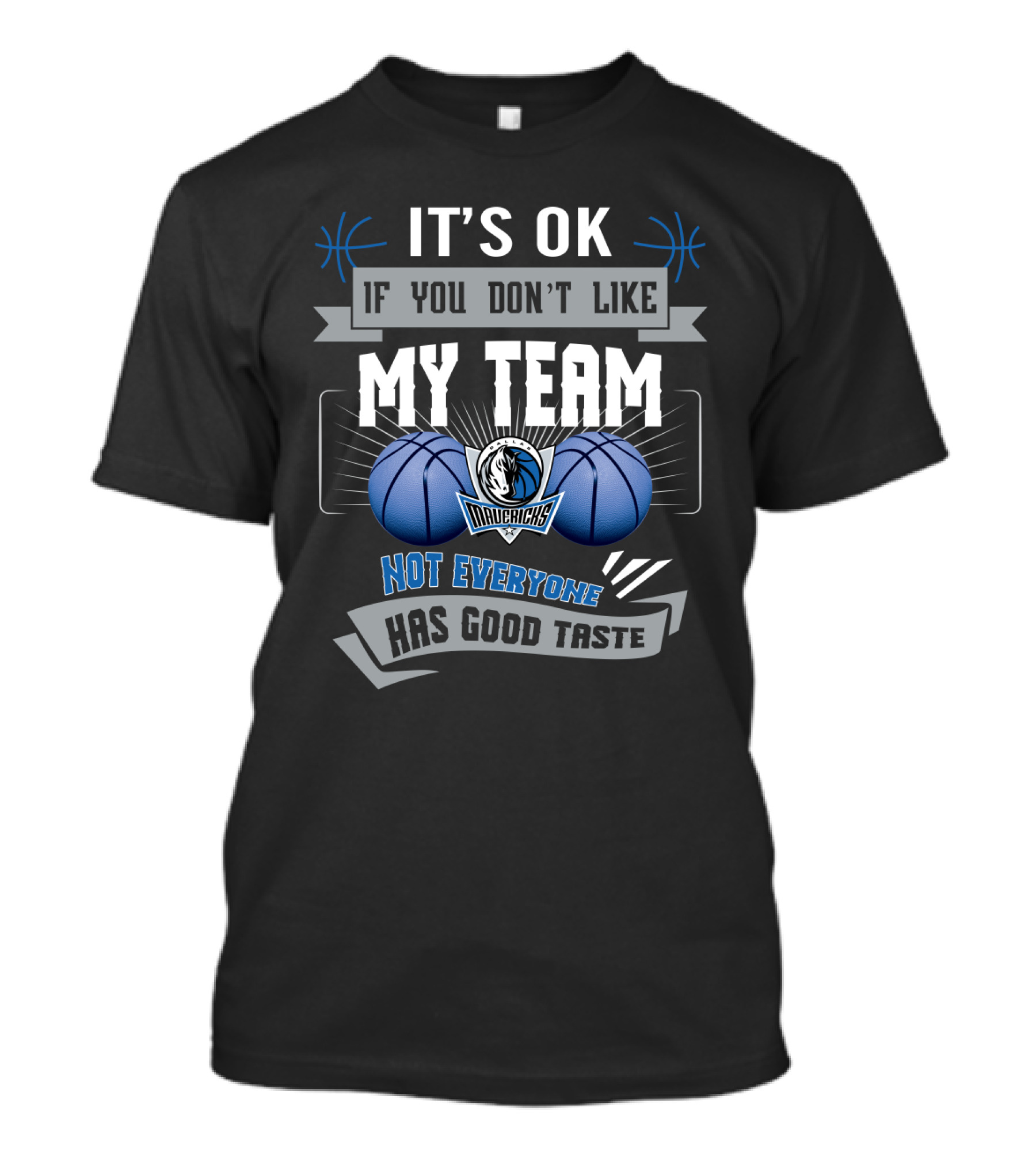 It's Ok If You Don't Like My Team Mavericks Not Everyone Has Good Taste T-Shirt