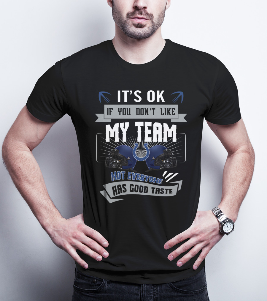 It's Ok If You Don't Like My Team Not Everyone Has Good Taste Colts Fans T-Shirt