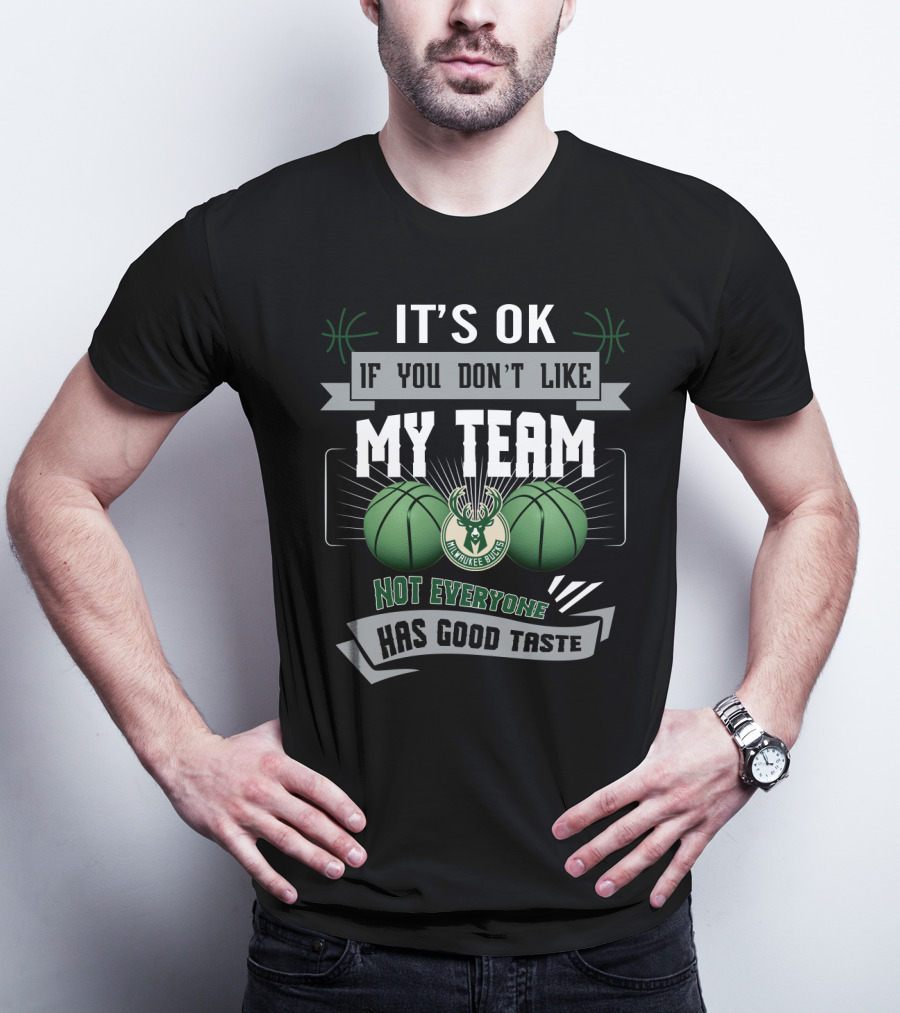 It's Ok If You Don't Like My Team Milwaukee Bucks Not Everyone Has Good Taste T-Shirt