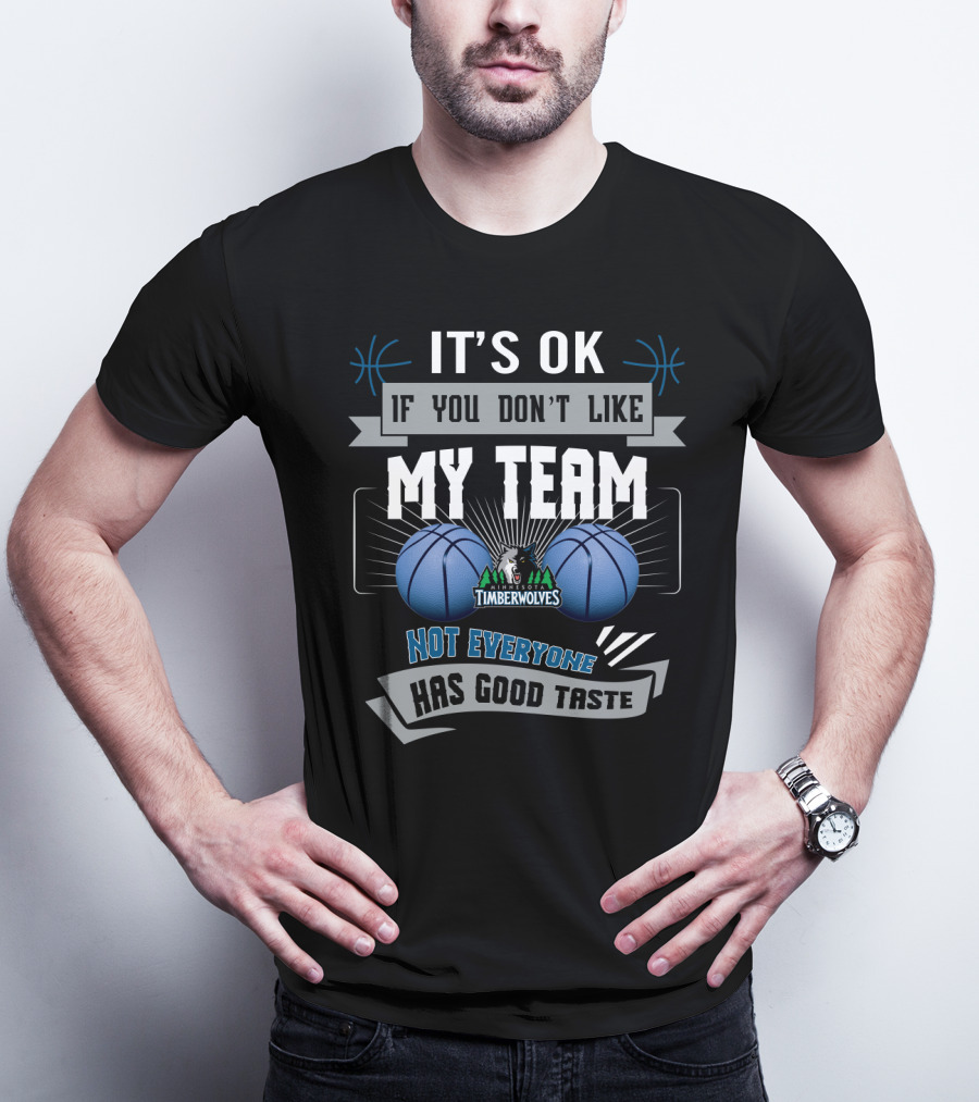 It's Ok If You Don't Like My Team Timberwolves Not Everyone Has Good Taste T-Shirt