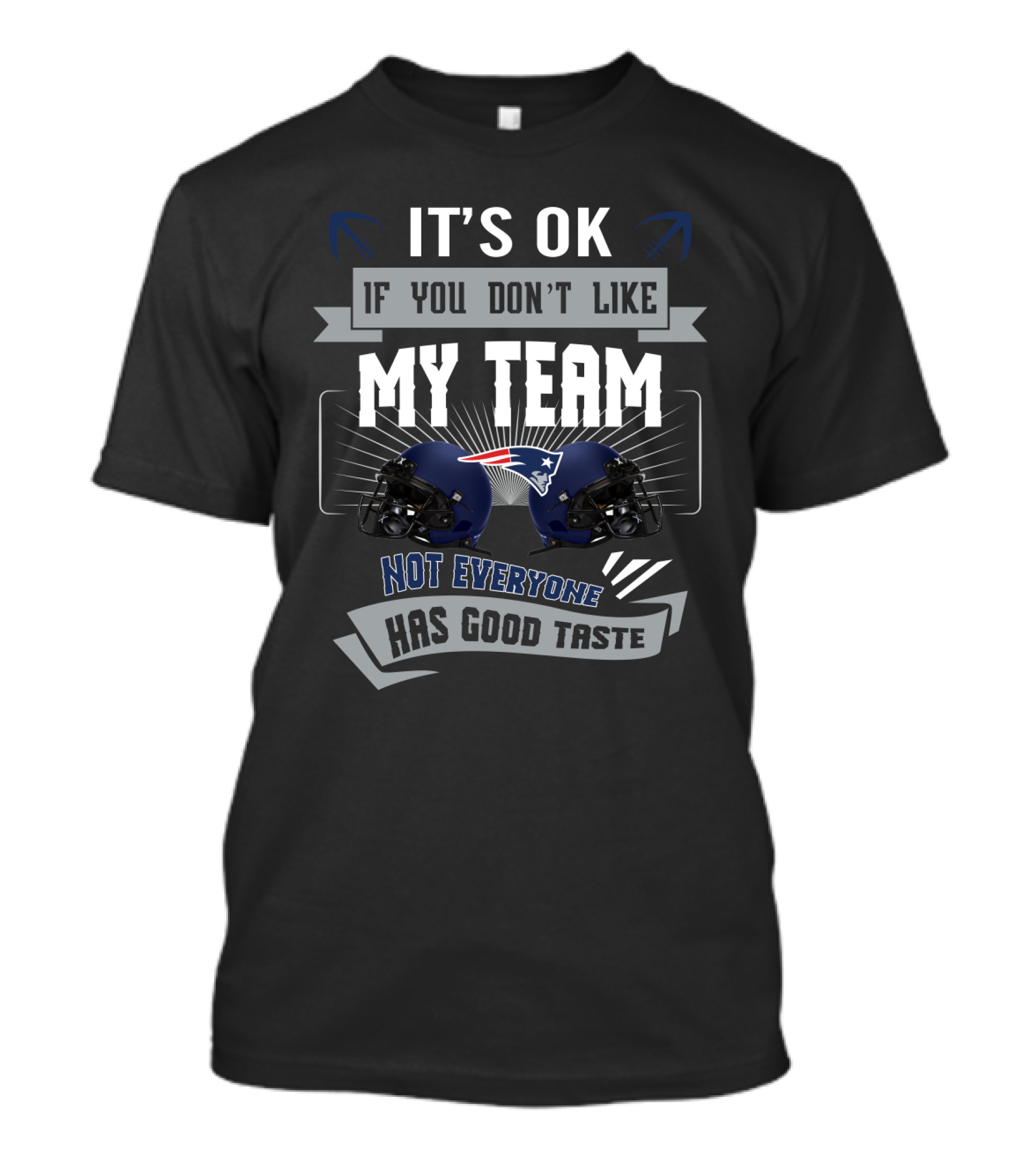 It's Ok If You Don't Like My Team Not Everyone Has Good Taste Patriots Helmets T-Shirt
