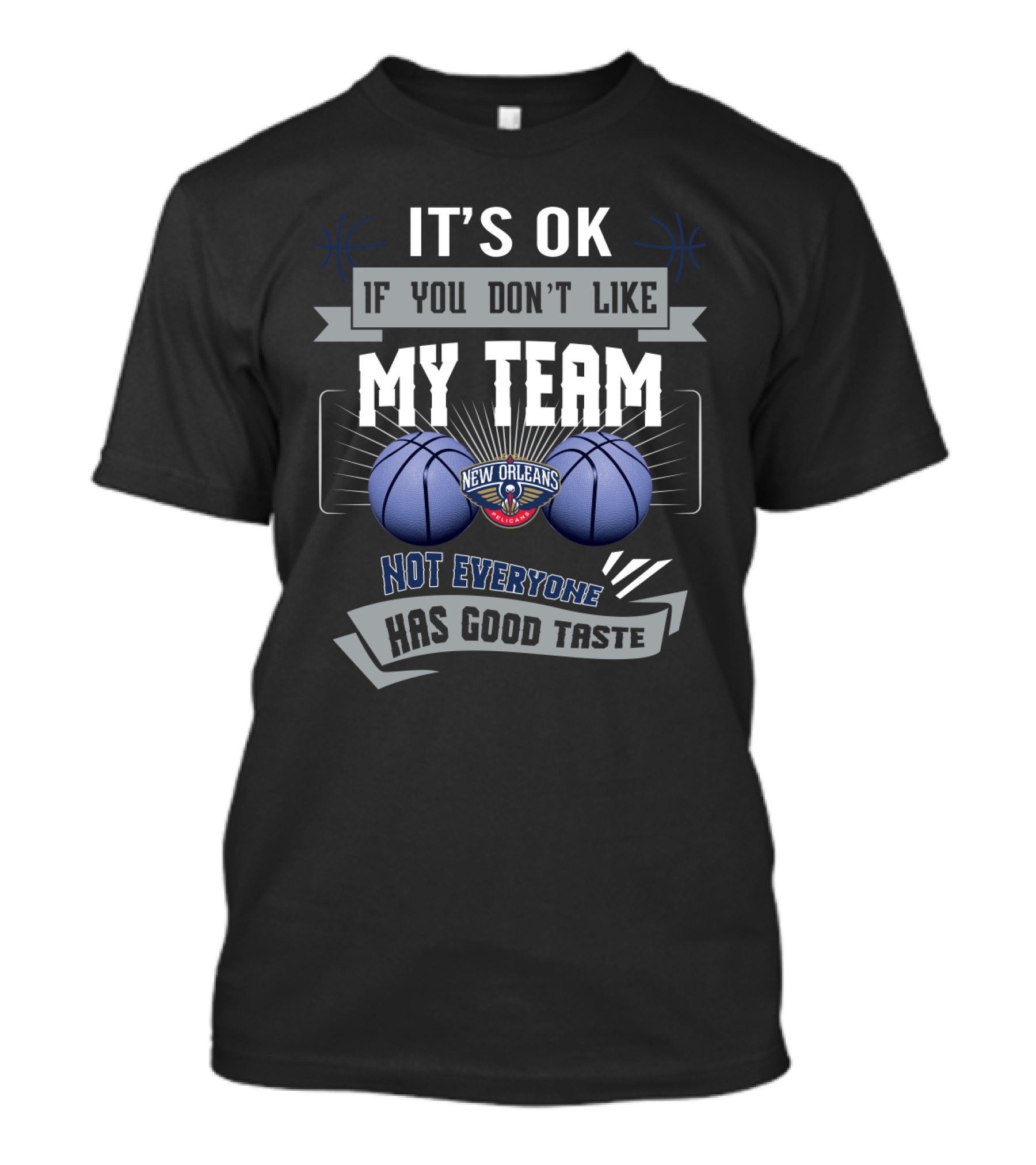 It's Ok If You Don't Like My Team New Orleans Pelicans Not Everyone Has Good Taste T-Shirt