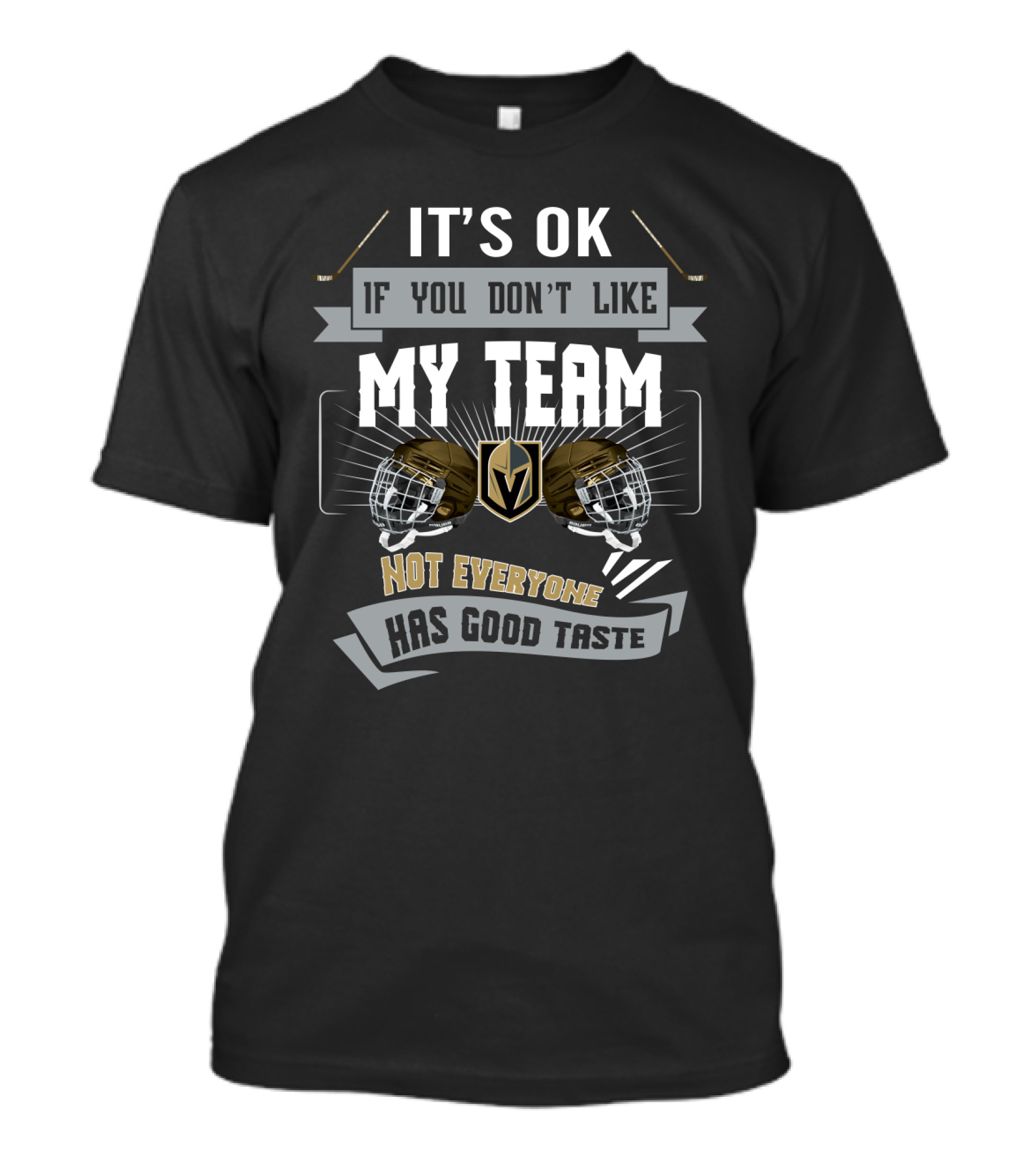 It's OK If You Don't Like My Team Vegas Golden Knights Not Everyone Has Good Taste T-Shirt