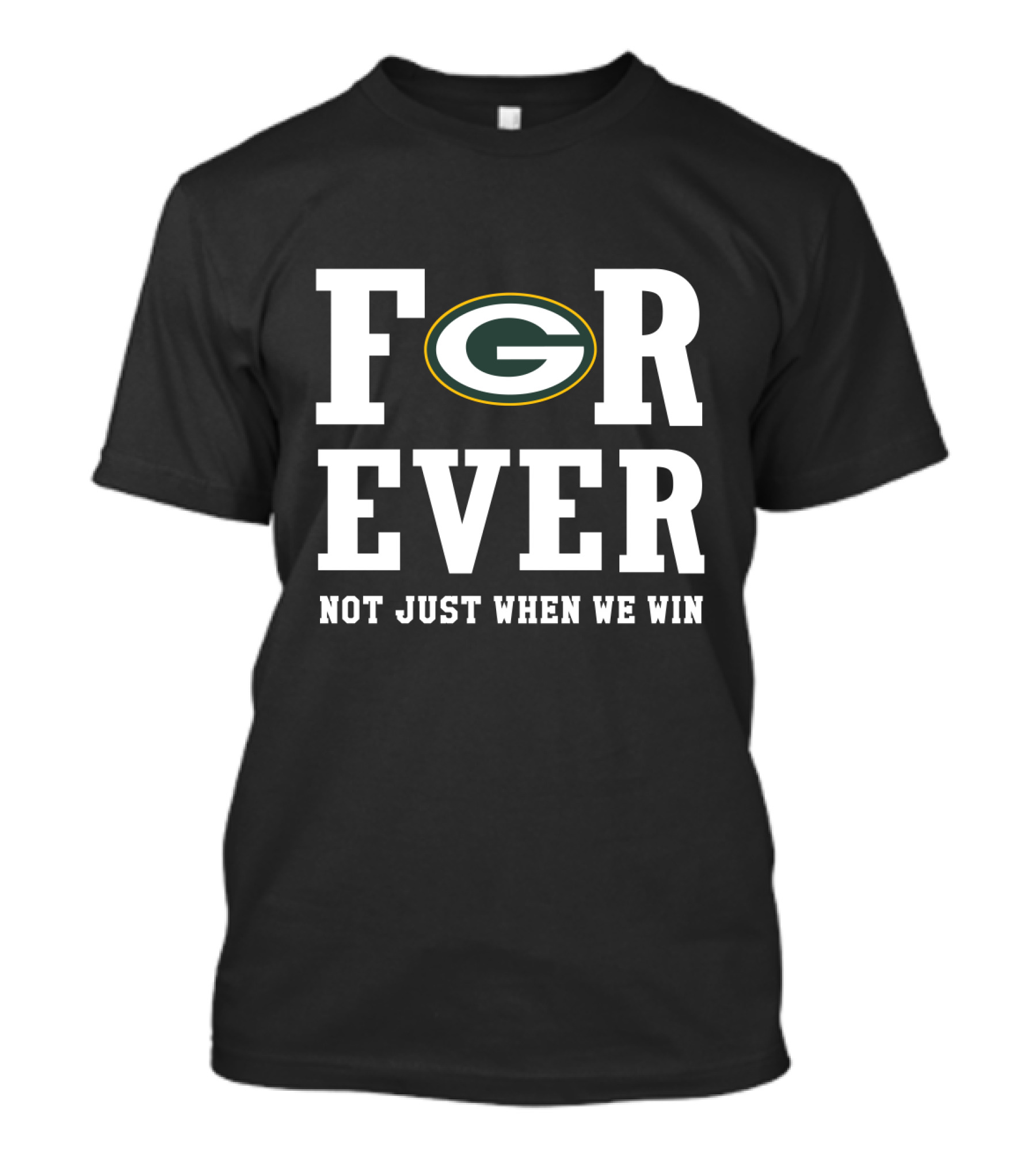 Green Bay Packers Forever Not Just When We Win T-Shirt