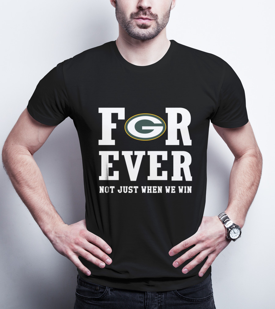 Green Bay Packers Forever Not Just When We Win T-Shirt
