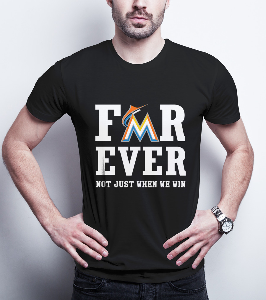 Miami Marlins Forever Not Just When We Win T-Shirt