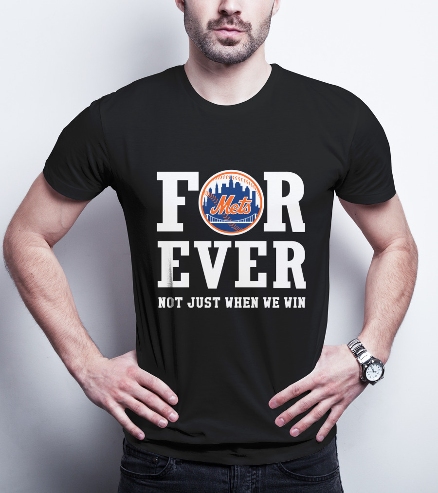 New York Mets Forever Not Just When We Win T-Shirt