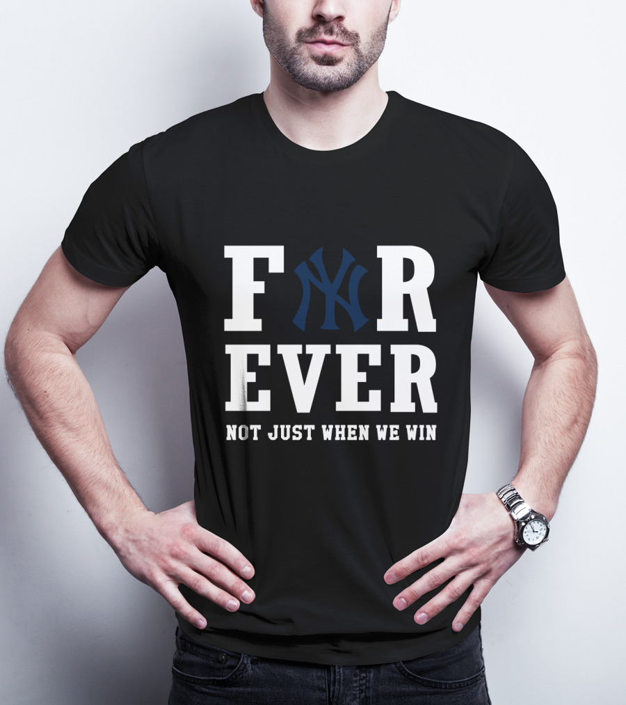 Forever New York Yankees Not Just When We Win T-Shirt