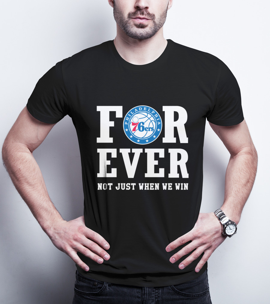 Philadelphia 76ers Forever Not Just When We Win T-Shirt