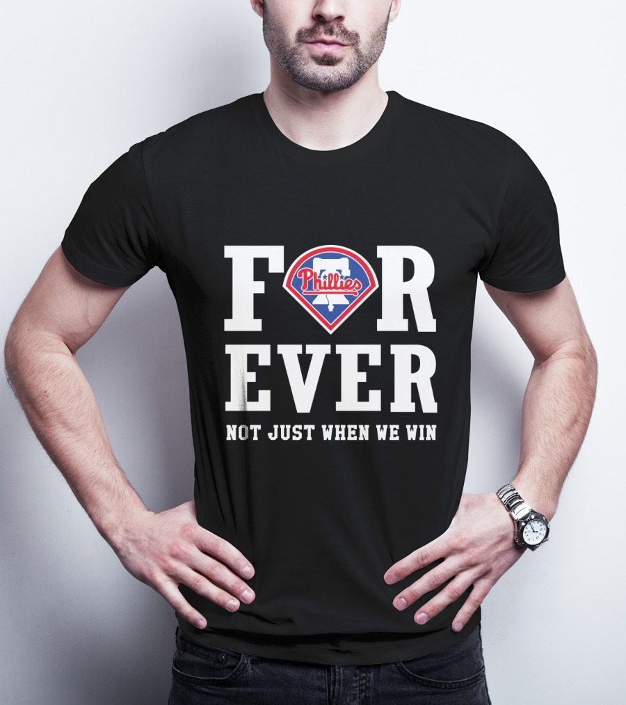 Philadelphia Phillies Forever Not Just When We Win T-Shirt