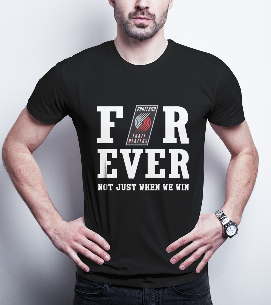 Portland Trail Blazers Forever Not Just When We Win Fans T-Shirt