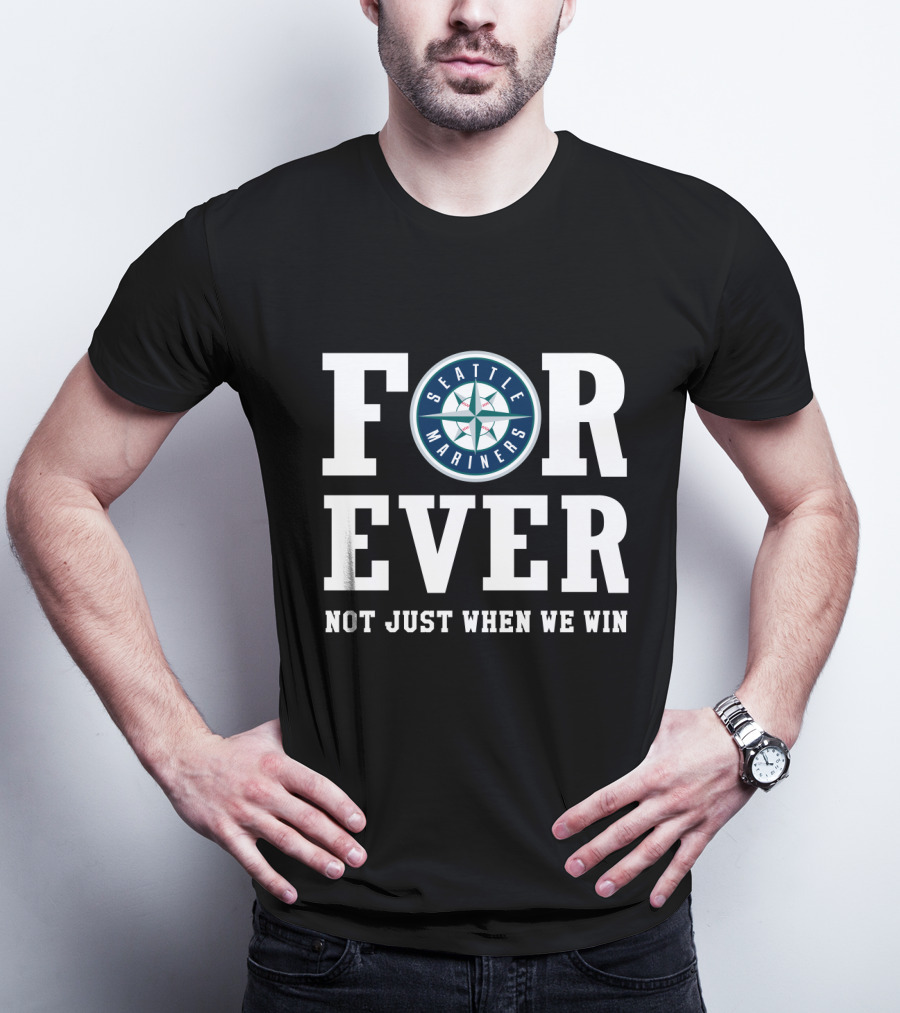 Seattle Mariners Forever Not Just When We Win Fan Loyalty T-Shirt