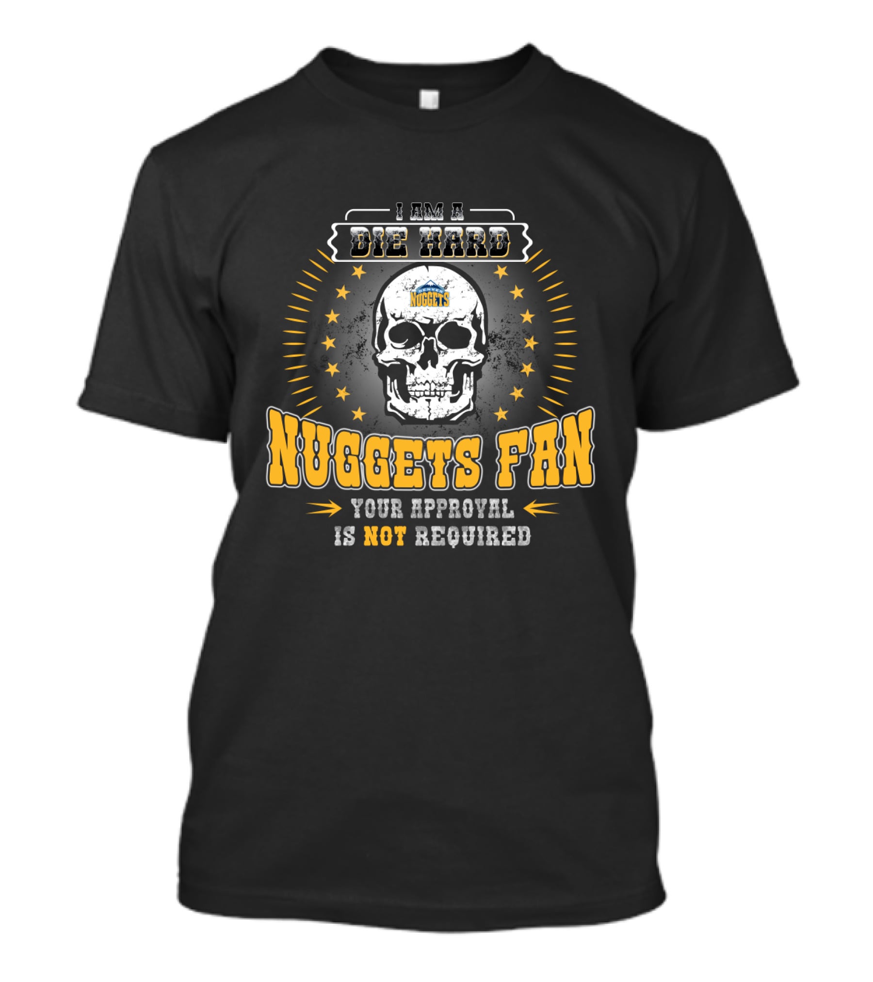 I Am A Die Hard Nuggets Fan Your Approval Is Not Required T-Shirt