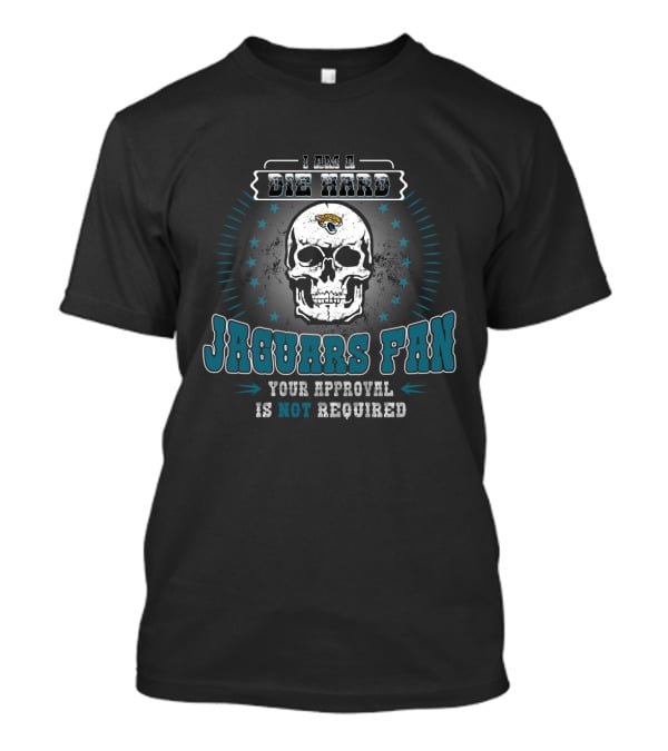 I Am A Die Hard Jaguars Fan Your Approval Is Not Required T-Shirt