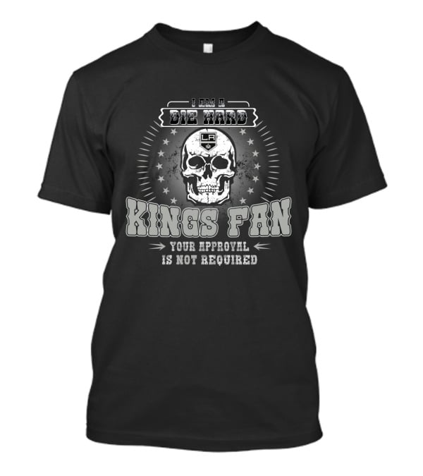 I Am A Die Hard Los Angeles Kings Fan Your Approval Is Not Required Skull And Stars T-Shirt