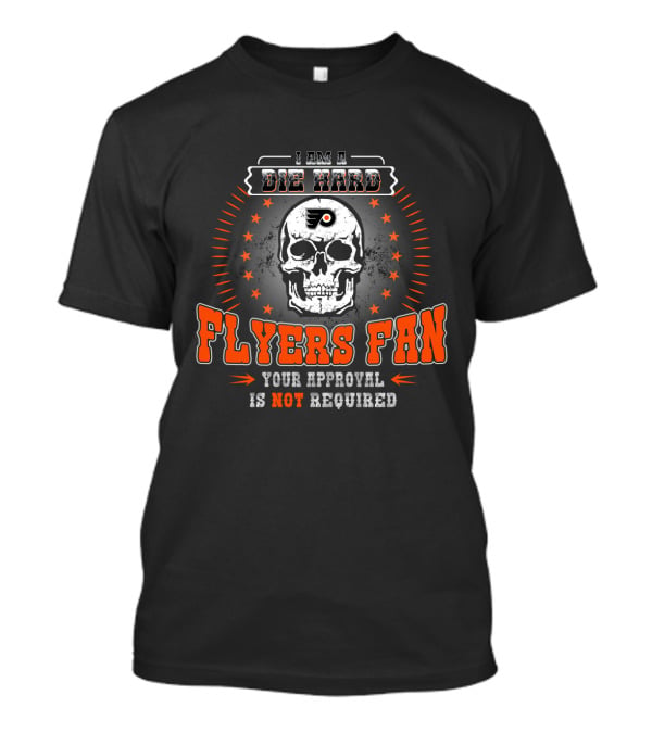 I Am A Die Hard Flyers Fan Your Approval Is Not Required T-Shirt