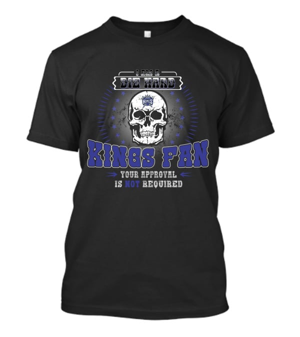 Die Hard Sacramento Kings Fan Your Approval Is Not Required T-Shirt