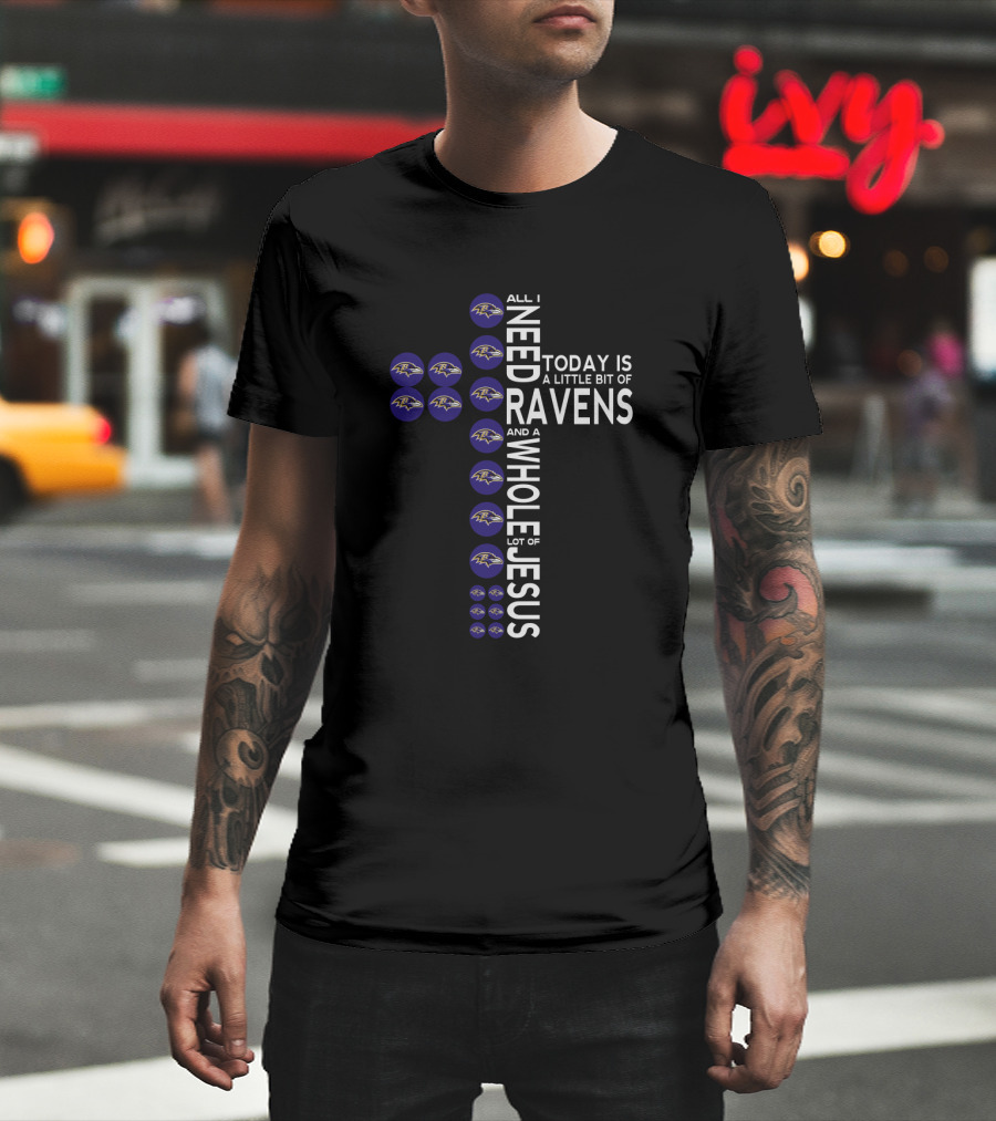 All I Need Today Is A Little Bit Of Ravens And A Whole Lot Of Jesus T-Shirt
