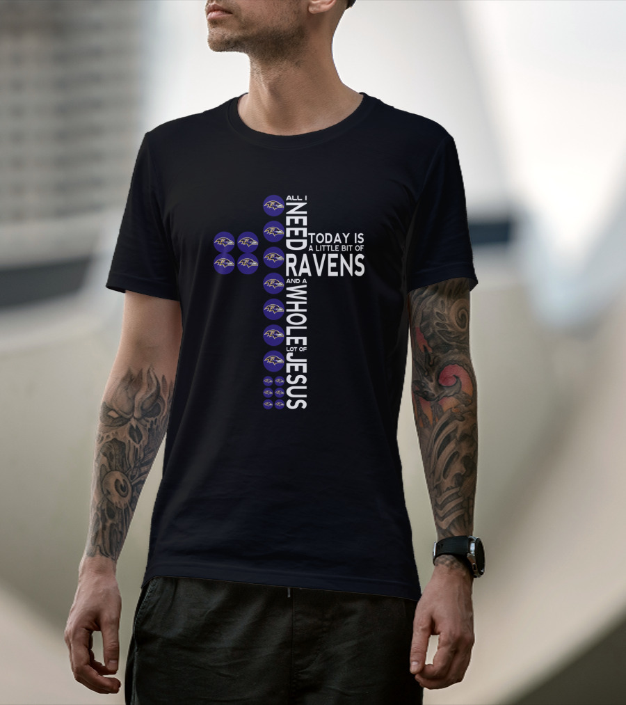 All I Need Today Is A Little Bit Of Ravens And A Whole Lot Of Jesus T-Shirt