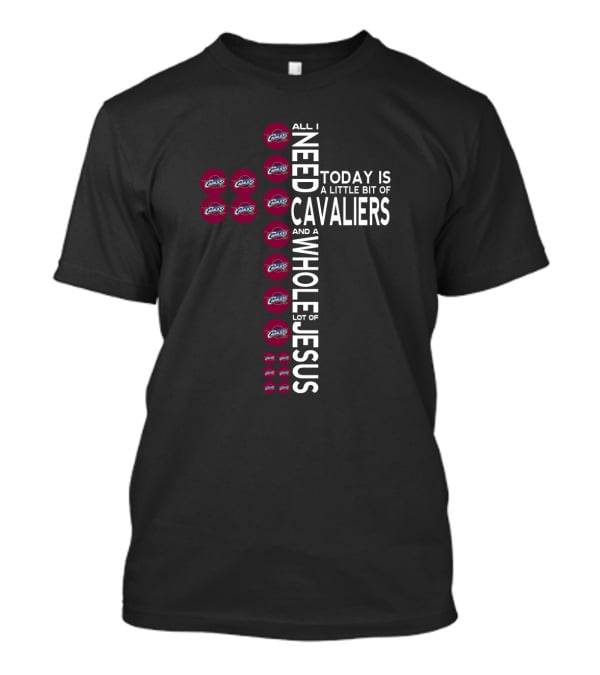 All I Need Today Is A Little Bit Of Cavaliers And A Whole Lot Of Jesus T-Shirt