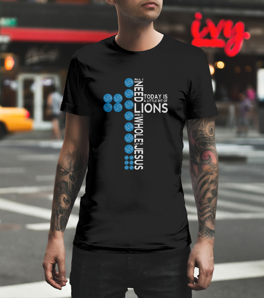 All I Need Today Is A Little Bit Of Lions And A Whole Lot Of Jesus T-Shirt