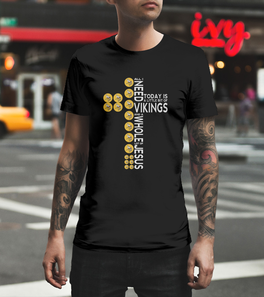All I Need Today Is A Little Bit Of Vikings And A Whole Lot Of Jesus T-Shirt